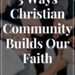 3 Ways Christian Community Builds Our Faith | Living by Design Ministries