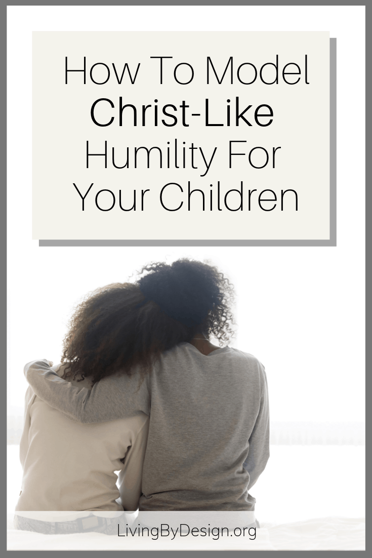 How to Model Christ-like Humility for Your Children | Living by Design