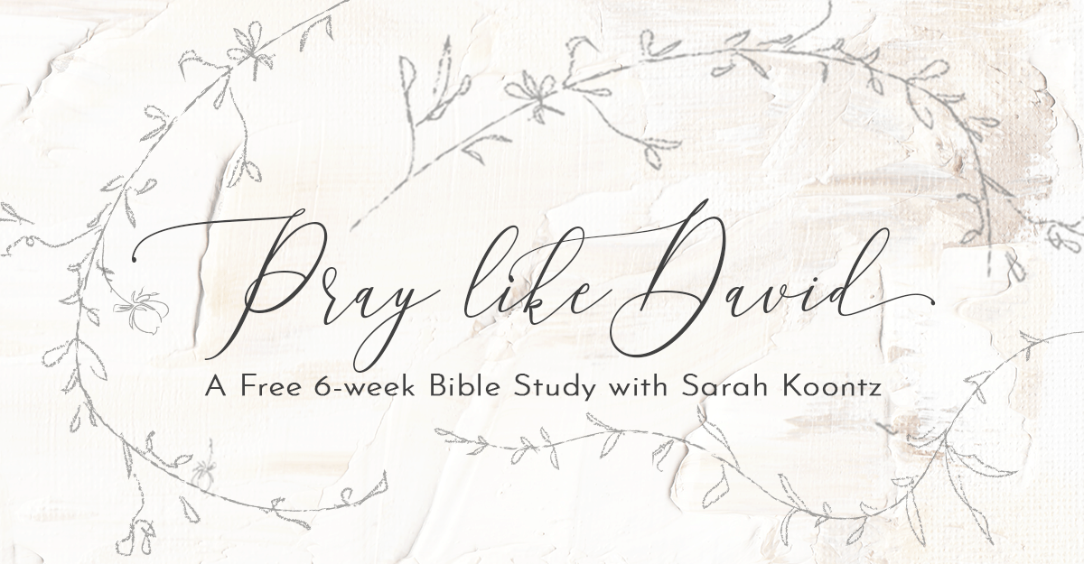 Pray Like David | A Free 6-Week Bible Study with Sarah Koontz