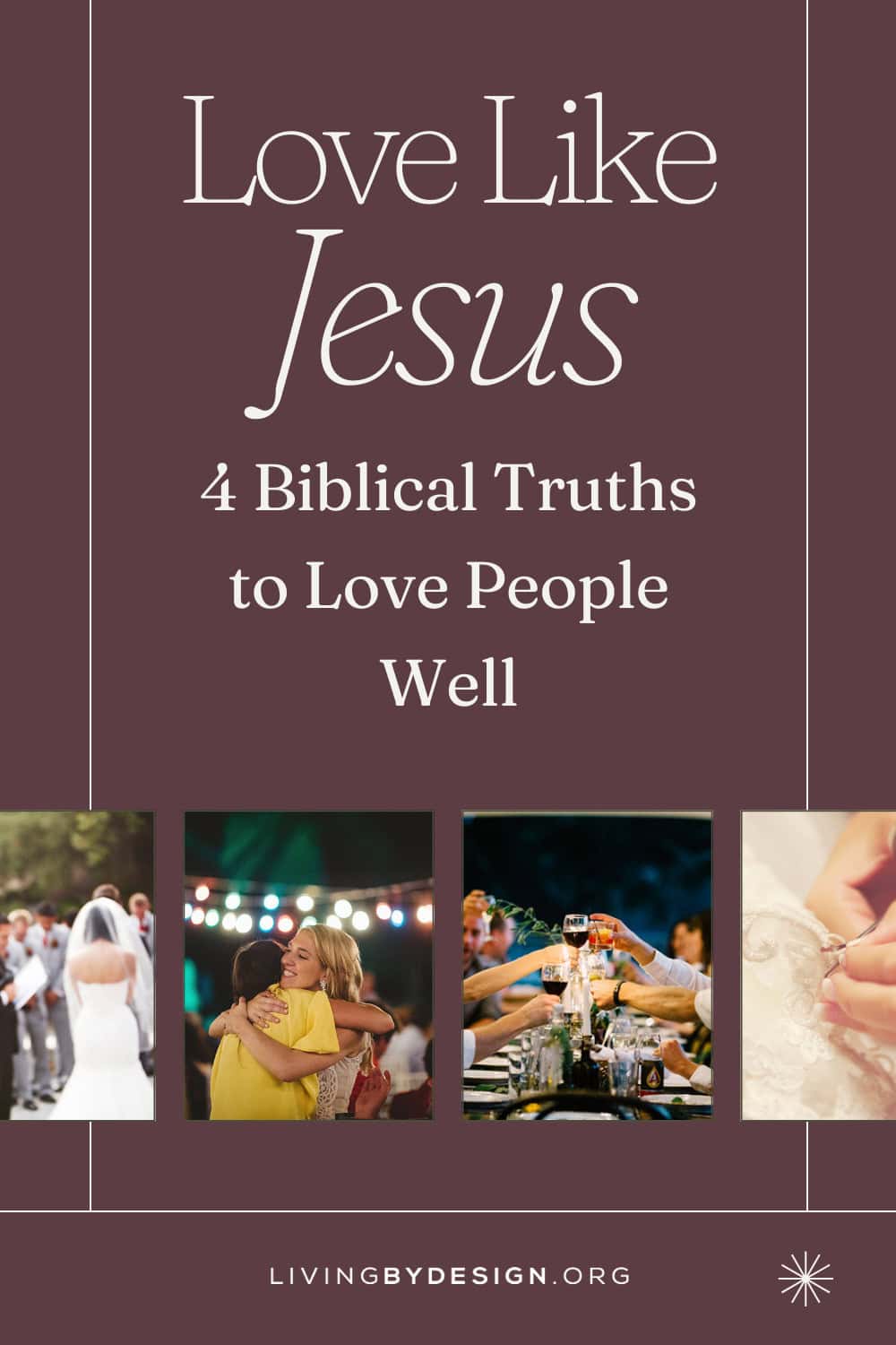 How to Love People Well: 4 Biblical Truths to Love Like Jesus