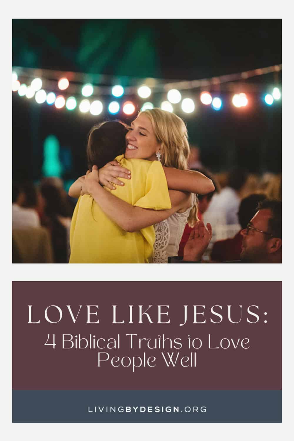 How to Love People Well: 4 Biblical Truths to Love Like Jesus