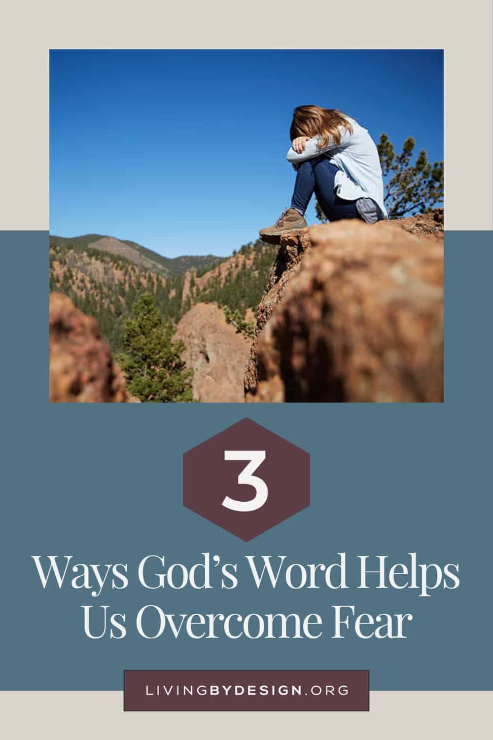 3 Ways God’s Word Helps Us Overcome Fear